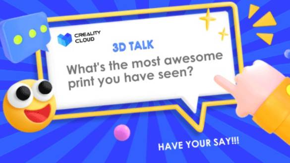 #3DTALK: What's the most awesome print you have seen? | Creality Cloud