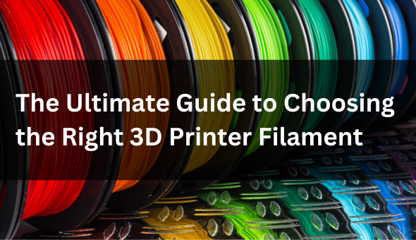 The Ultimate Guide to Choosing the Right 3D Printer Filament